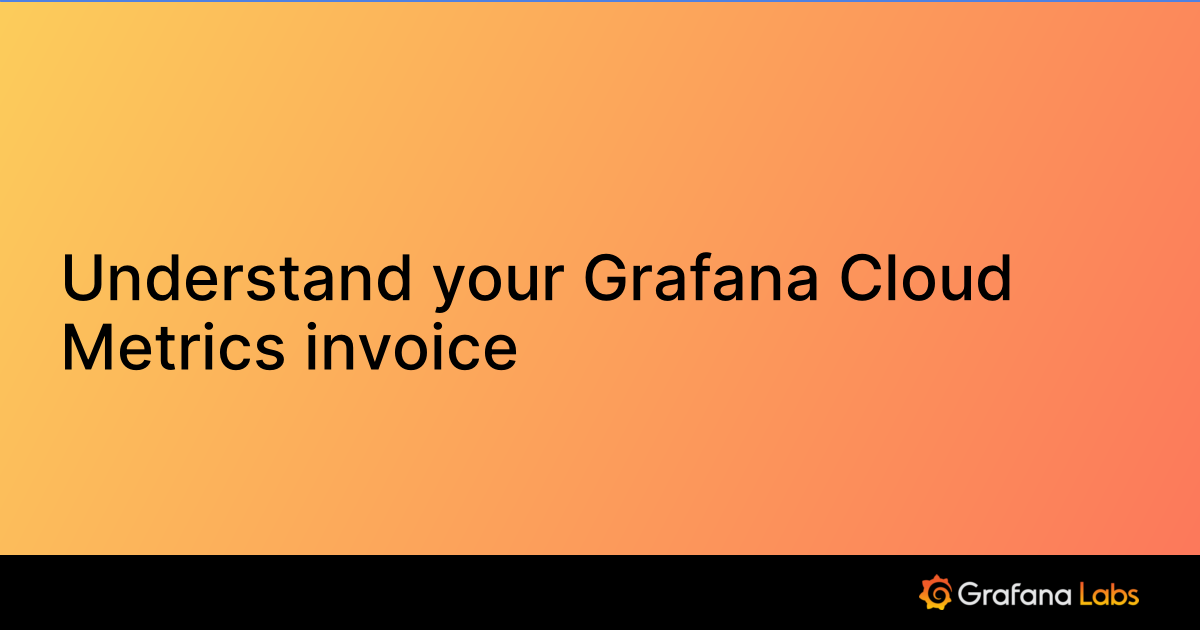 Understand your Grafana Cloud Metrics invoice | Grafana Cloud documentation